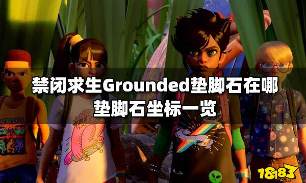 禁闭求生Grounded垫脚石在哪 垫脚石坐标一览_18183禁闭求生专区