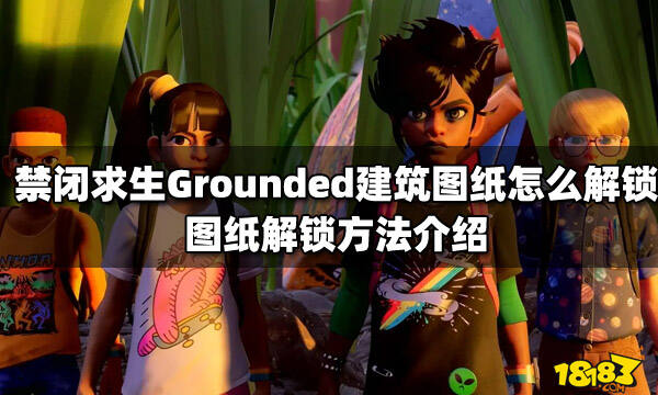 禁闭求生Grounded建筑图纸怎么解锁 图纸解锁方法介绍_18183禁闭求生专区