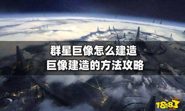 群星巨像怎么建造 巨像建造的方法攻略_18183(none)专区