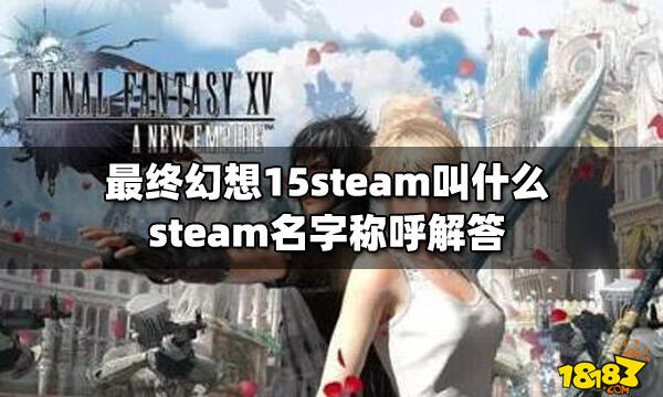 最终幻想15steam叫什么 steam名字称呼解答_18183(none)专区
