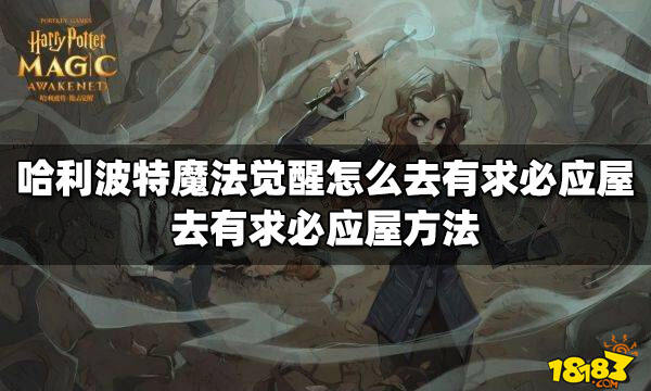 哈利波特魔法觉醒怎么去有求必应屋 去有求必应屋方法_18183哈利波特：魔法觉醒专区