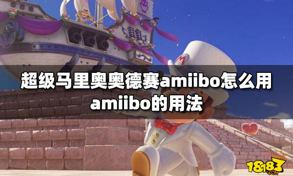 超级马里奥奥德赛amiibo怎么用 amiibo的用法_18183(none)专区