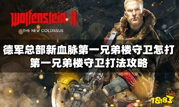 德军总部新血脉第一兄弟楼守卫怎打 第一兄弟楼守卫打法攻略 18183 None 专区
