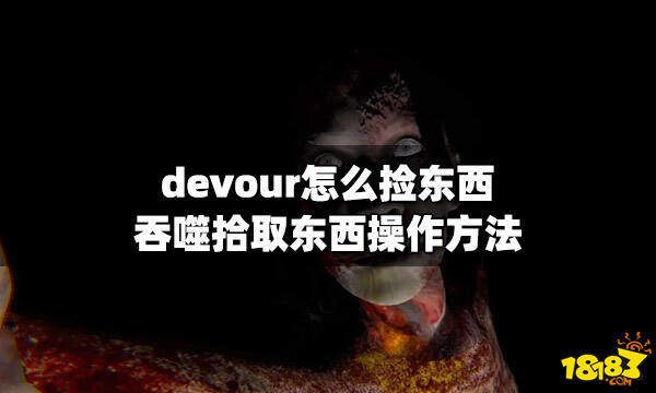 devour怎么捡东西 吞噬拾取东西操作方法_18183(none)专区